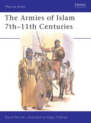 The Armies of Islam, 7th-11th Centuries (Men-at-arms) by Dr David ...