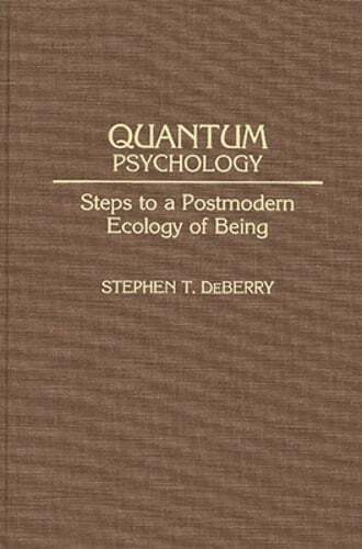 Quantum Psychology: Steps to a Postmodern Ecology of Being by Stephen ...