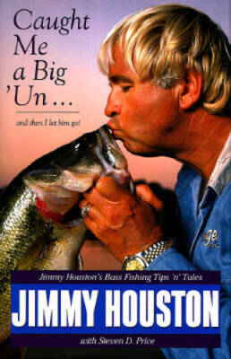 Caught Me a Big'Un...and Then I Let Him Go!: Jimmy Houston's Bass ...