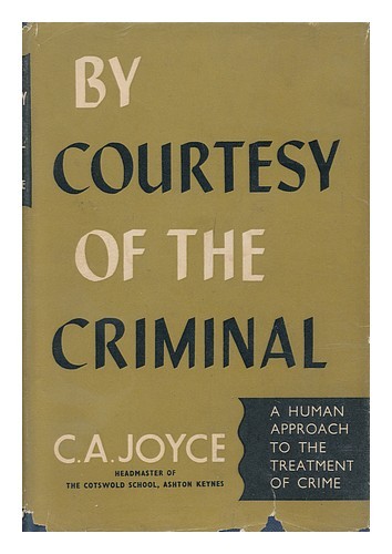 JOYCE, CYRIL ALFRED By Courtesy of the Criminal : the Human Approach to ...