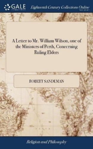 Robert Sandeman A Letter to Mr. William Wilson, one of the Ministers of ...