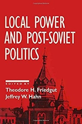Local Power and Post-Soviet Politics Theodore H., Hahn, Jeffrey W ...
