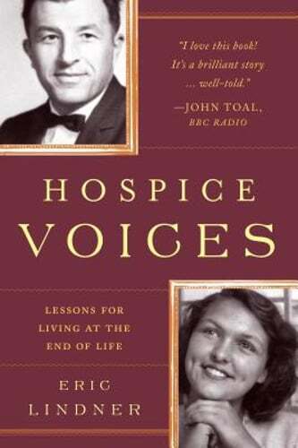 Hospice Voices: Lessons for Living at the End of Life by Eric Lindner ...