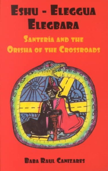 Eshu-Eleggua Elegbara : Santeria and the Orisha of the Crossroads ...
