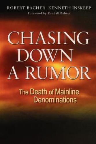 Chasing down a Rumor : The Death of Mainline Denominations by Kenneth ...