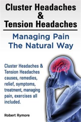 Cluster Headaches & Tension Headaches: Managing Pain the Natural Way ...