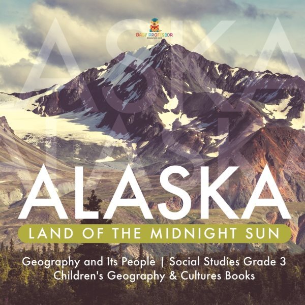 Alaska: Land of the Midnight Sun - Geography and Its People - Social ...
