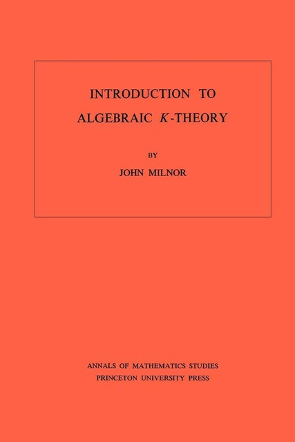 Introduction to Algebraic K-Theory. (Am-72) , Volume 72 von John Milnor ...