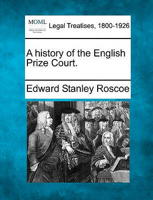 A History of the English Prize Court. by Edward Stanley Roscoe ...