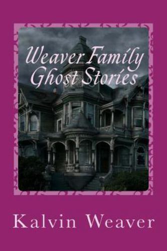 Weaver Family Ghost Stories : Stories from the Haunted House They Lived ...