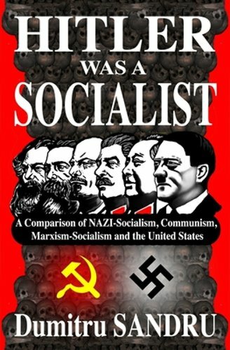 Hitler Was a Socialist: A comparison of NAZI-Socialism, Communism ...