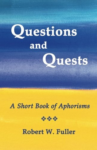 QUESTIONS AND QUESTS: A SHORT BOOK OF APHORISMS By Robert W. Fuller *BRAND NEW* 9781548154943 | eBay