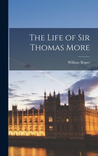 The Life of Sir Thomas More by William Roper [Hardback] 9781015613850 ...