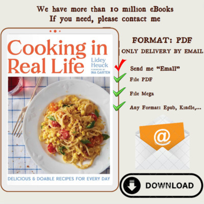 Cooking in Real Life: Delicious & Doable Recipes for Every Day (A ...