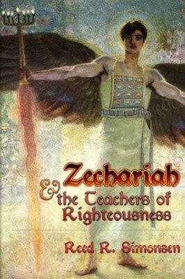 Zechariah & the Teachers of Righteousness by Reed R Simonsen: New ...