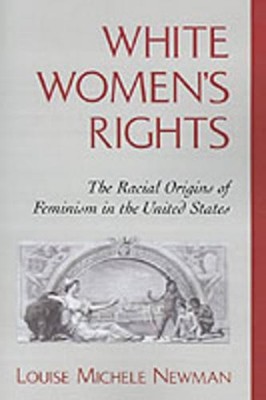 White Women's Rights: The Racial Origins of Feminism in the United ...