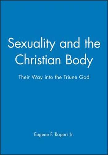 Sexuality and the Christian Body: Their Way Into the Triune God by ...