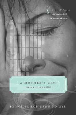 Mother's Cry : He's Still My Child by Priscilla Robinson Ndiaye (2007 ...