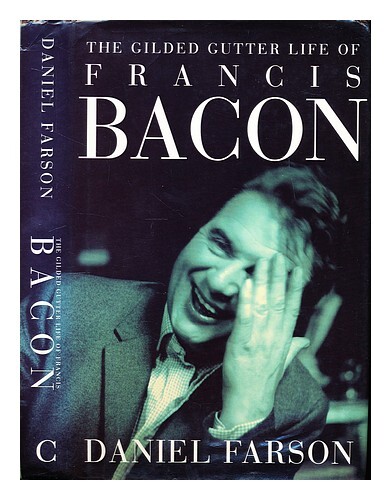 FARSON, DANIEL (1927-) The gilded gutter life of Francis Bacon 1993 First Editio 9780712657259 ...