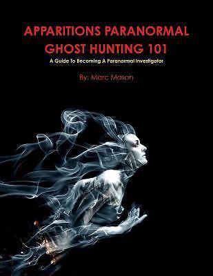 Apparitions Paranormal Ghost Hunting 101 by Marc Mason (2015, Trade ...