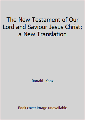 The New Testament of Our Lord and Saviour Jesus Christ; a New ...