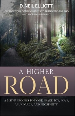 A Higher Road: Cleanse Your Consciousness to Transcend the Ego and ...