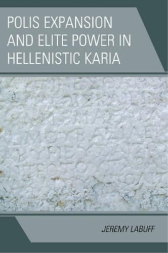 Jeremy LaBuff Polis Expansion and Elite Power in Hellenistic Karia ...