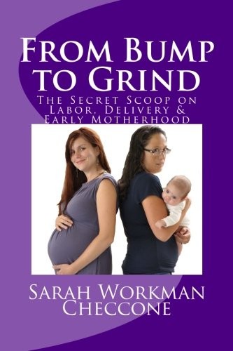 FROM BUMP TO GRIND: THE SECRET SCOOP ON LABOR, DELIVERY & By Sarah ...