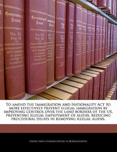 To Amend the Immigration and Nationality Act to More Effectively ...