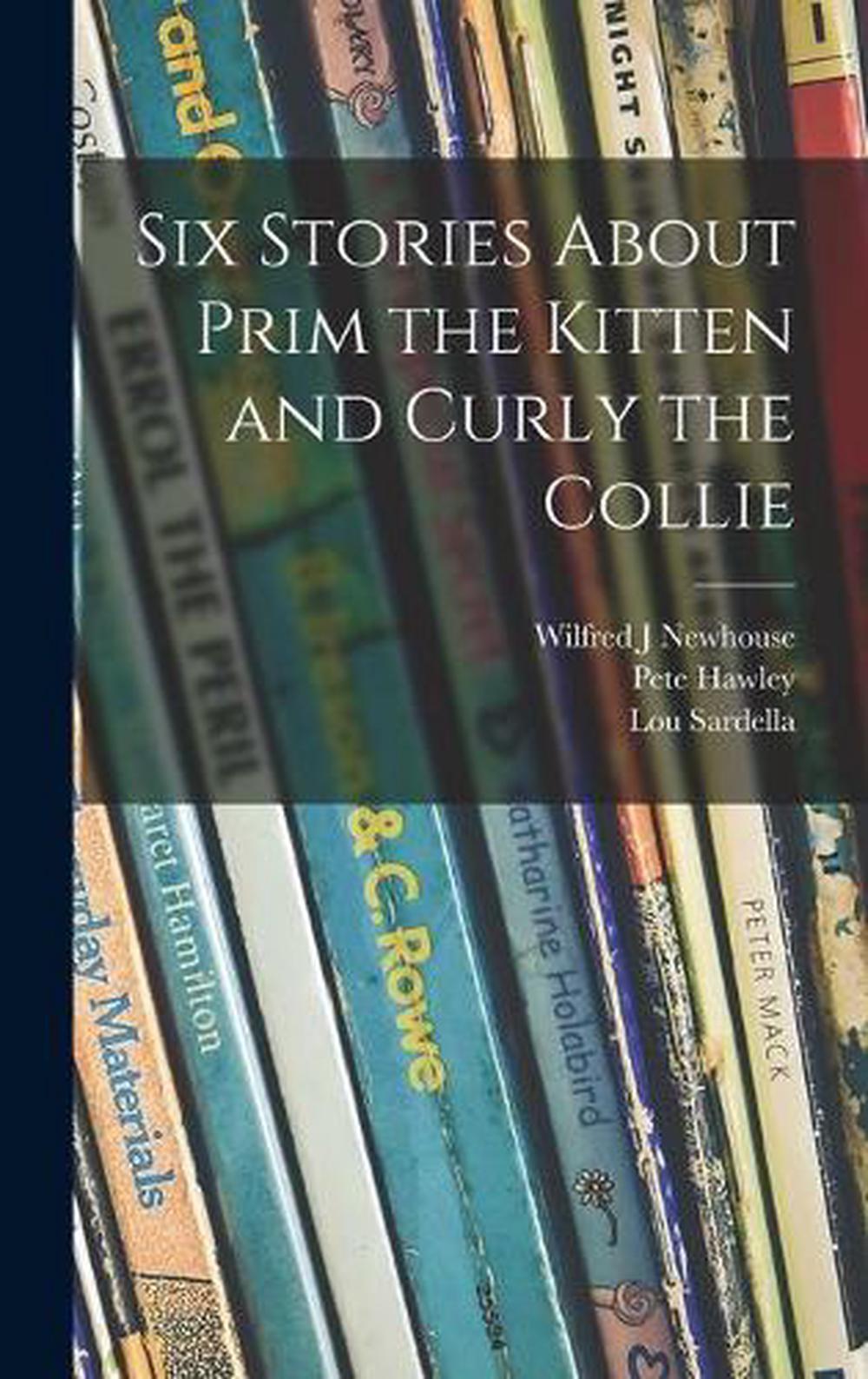 Six Stories About Prim the Kitten and Curly the Collie by Wilfred J ...