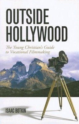 OUTSIDE HOLLYWOOD: THE YOUNG CHRISTIAN'S GUIDE TO By Isaac Botkin ...