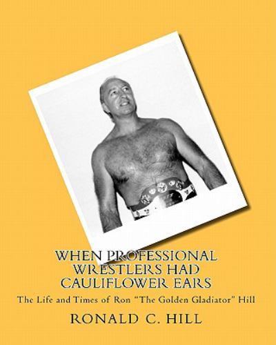 When Professional Wrestlers Had Cauliflower Ears : The Life and Times ...