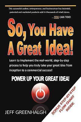 So, You Have a Great Idea! by Jeff Greenhalgh (2011, Trade Paperback ...