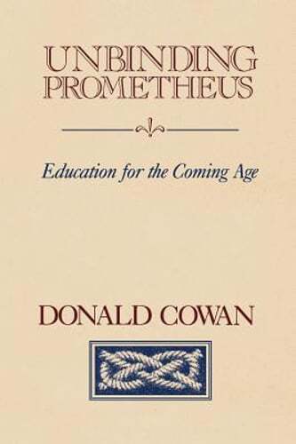 Unbinding Prometheus: Education for the Coming Age by Donald Cowan: New ...