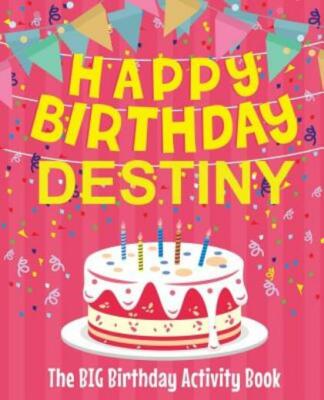 Happy Birthday Destiny - The Big Birthday Activity Book: (Personalized ...