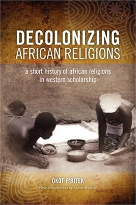Decolonizing African Religion: A Short History of African Religions in ...