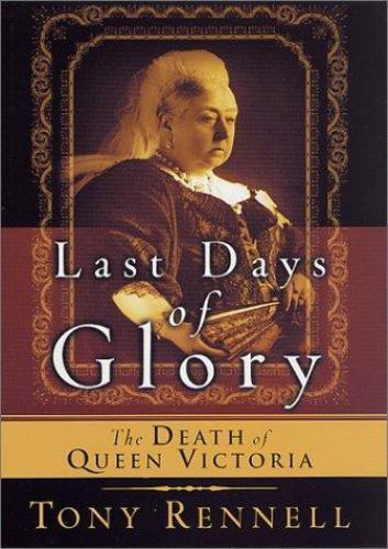 Last Days of Glory: The Death of Queen Victoria by Rennell, Tony ...