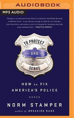 To Protect and Serve : How to Fix America's Police by Norm Stamper ...