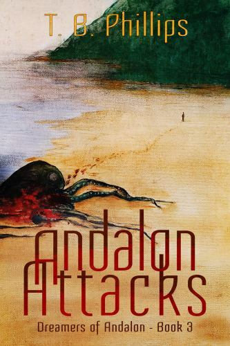 Andalon Attacks : Dreamers of Andalon Book Three by T. B. Phillips ...
