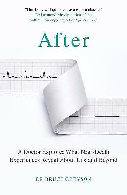 After: A Doctor Explores What Near-Death Experiences Reveal About Life ...