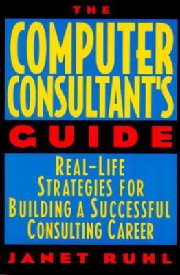 The Computer Consultant's Guide: Real-Life Strategies for Building a ...