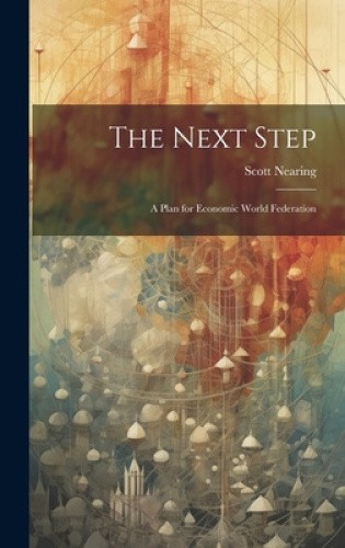 The Next Step: A Plan for Economic World Federation by Nearing, Scott ...