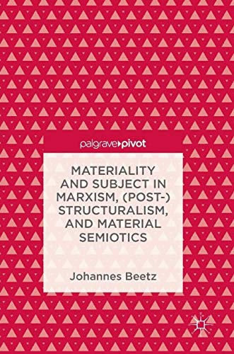 Materiality and Subject in Marxism, (Post-)Structuralism, and Ma ...