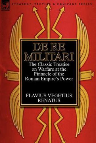 De Re Militari : The Classic Treatise on Warfare at the Pinnacle of the ...