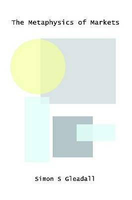 The Metaphysics of Markets by Simon S Gleadall (Paperback, 2010) for ...