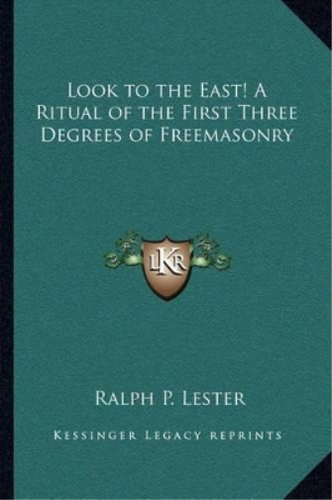 Ralph P Lester Look to the East! a Ritual of the First Three Degrees of ...