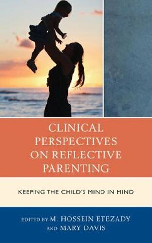 Clinical Perspectives on Reflective Parenting: Keeping the Child's Mind ...