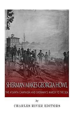 Sherman Makes Georgia Howl: the Atlanta Campaign and Sherman's March to ...