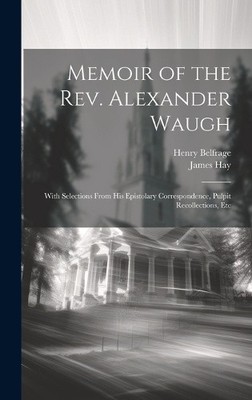 Memoir of the Rev. Alexander Waugh: With Selections From His Epistolary ...