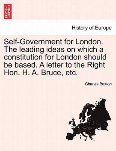 Self-Government for London the Leading Ideas on Which a Constitution ...